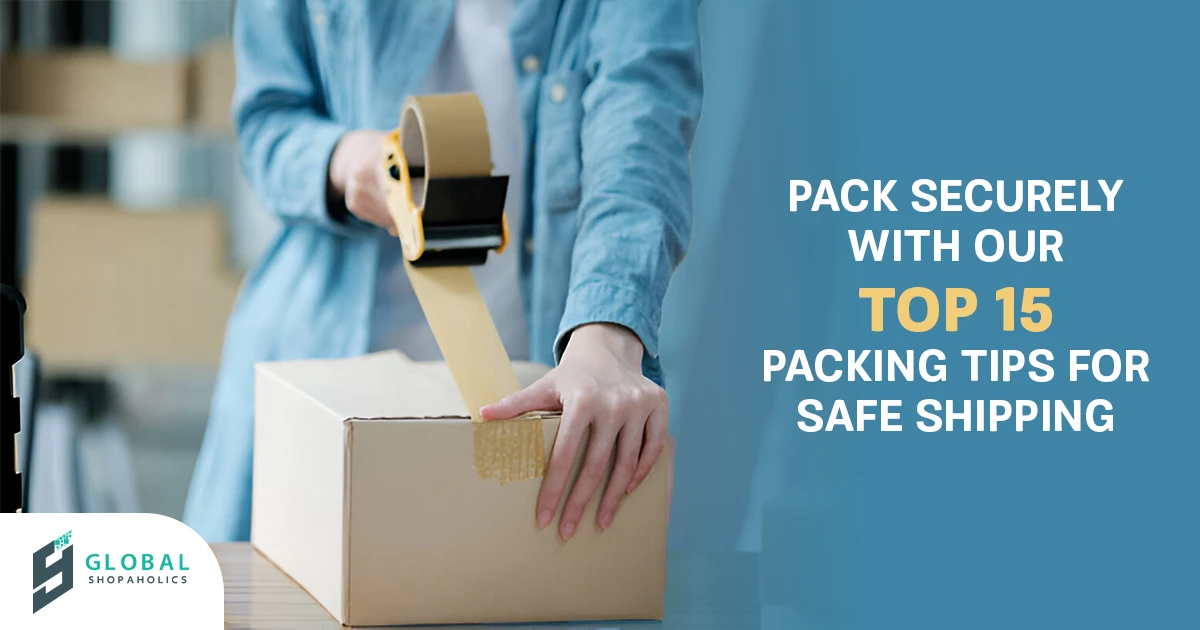 Top 15 Packing Tips for Safe Shipping I 2024 Guide