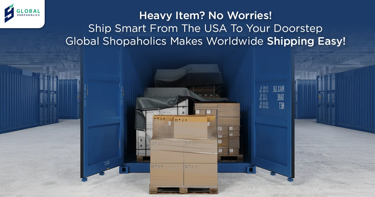 Ship Heavy Items USA To Worldwide with Global Shopaholics
